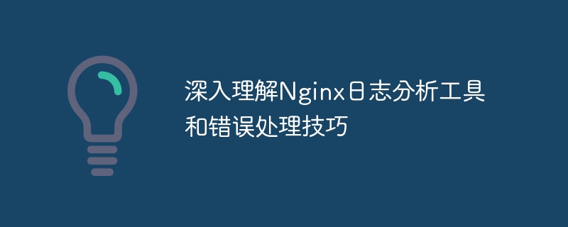 深入理解Nginx日志分析工具和错误处理技巧 Nginx PHP中文网
